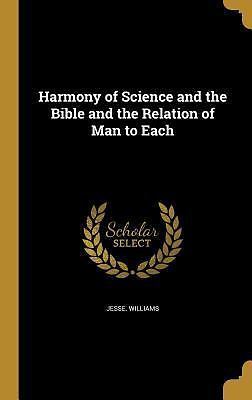 Harmony of Science and the Bible and the Relation of Man to Each by ...