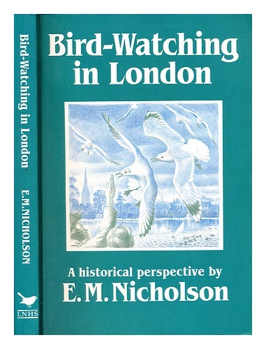 NICHOLSON, MAX Bird-watching in London : a historical perspective 1995 ...