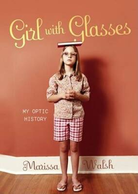 Girl with Glasses: My Optic History - Hardcover By Walsh, Marissa ...