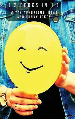[ 2 Books in 1 ] - Witty Aphorisms Ideas and Funny Jokes - Relaxing ...