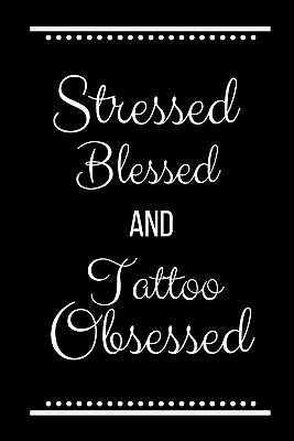 Stressed Blessed Tattoo Obsessed: Funny Slogan -120 Pages 6 X 9 ...