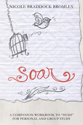 SOAR: A Companion Workbook to “Hush” for Personal and Group Study ...
