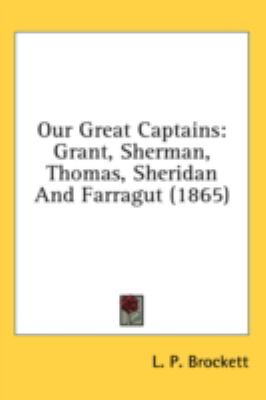 Our Great Captains : Grant, Sherman, Thomas, Sheridan and Farragut ...