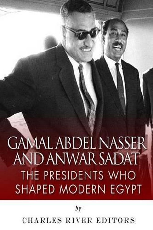 Gamal Abdel Nasser and Anwar Sadat: The Presidents Who Shaped Modern ...