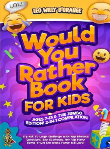 Would You Rather Book for Kids Ages 7-13 & the Jumbo Edition!: 2-IN-1 ...