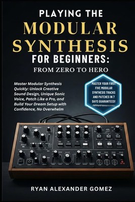PLAYING MODULAR SYNTHESIS FOR BEGINNERS: FROM ZERO TO HERO: Master ...