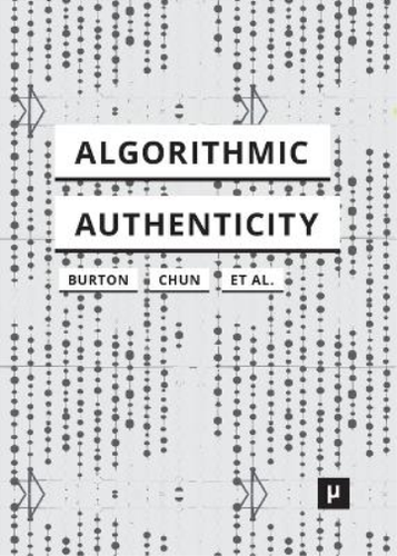 Anthony Glyn Burton Wendy Hui Kyong Chun Algorithmic Authenticity ...