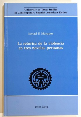 Ismael P Marquez / Le Retorica de la Violencia en Tres Novelas Peruanas ...