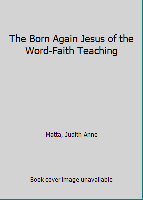 The Born Again Jesus of the Word-Faith Teaching (new edition) Christian ...