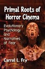 Primal Roots of Horror Cinema: Evolutionary Psychology and Narratives ...