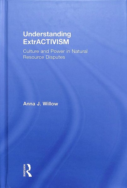 Understanding ExtrACTIVISM : Culture and Power in Nature Resource ...