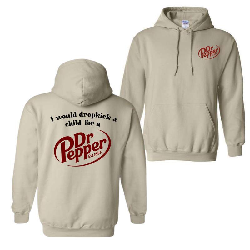 I Would Dropkick A Child For A Dr. Pepppeer Hoodie Sweatshirt T-Shirt ...