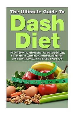 The Ultimate Guide to Dash Diet: The Only Book You Need for Fast ...