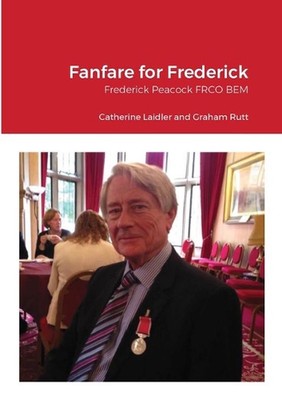Fanfare for Frederick: Frederick Peacock FRCO BEM by Catherine Laidler ...