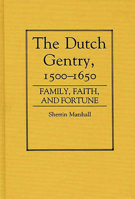 The Dutch Gentry, 1500-1650: Family, Faith, and Fortune by Sherrin ...