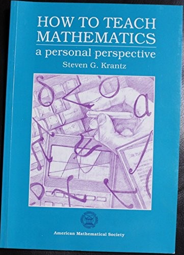 HOW TO TEACH MATHEMATICS: A PERSONAL PERSPECTIVE By Steven G. Krantz ...