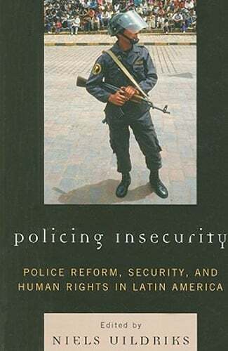 Policing Insecurity: Police Reform, Security, and Human Rights in Latin ...