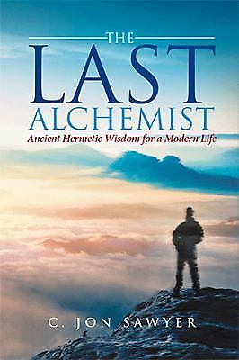 The Last Alchemist: Ancient Hermetic Wisdom for a Modern Life by Sawyer ...