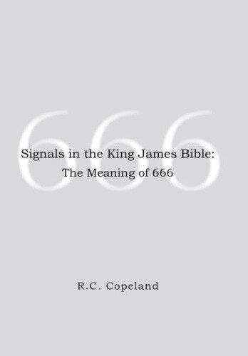 Signals in the King James Bible: The Meaning of 666 by Copeland, R. C ...