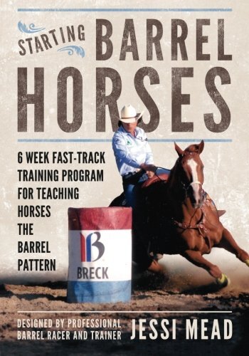 Starting Barrel Horses: 6 week fast track training program for teaching ...