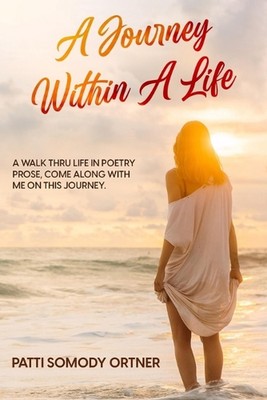 A Journey Within A Life: A walk through life in poetry prose, some ...