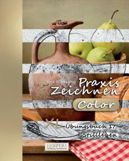 Praxis Zeichnen [Color] - XL Übungsbuch 17: Stillleben by York Herpers ...