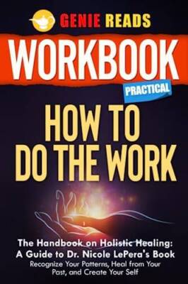 Workbook Practical: How To Do The Work: The Handbook on Holistic ...