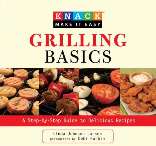 Grilling Basics: A Step-By-Step Guide to Delicious Recipes by Larsen ...
