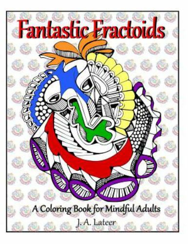 Fantastic Fractoids : A Coloring Book for Mindful Adults by J. Lateer ...