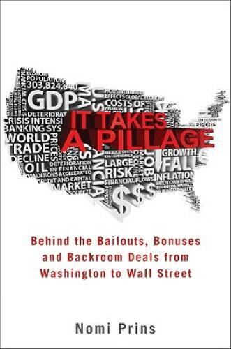 It Takes a Pillage: Behind the bailouts,bonuses, and backroom deals ...