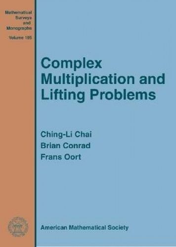 Complex Multiplication and Lifting Problems by Brian Conrad, Ching-Li Chai, Frans Oort ...