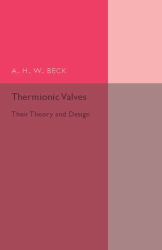 Thermionic Valves : Their Theory and Design by A. H. W. Beck (2015 ...