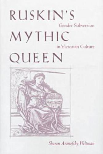 Ruskin's Mythic Queen : Gender Subversion in Victorian Culture by ...