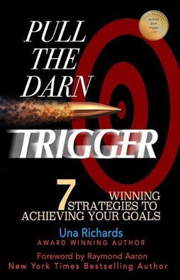 Pull the Darn Trigger: 7 Winning Strategies to Achieving Your Goals by ...