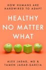 Healthy No Matter What: How Humans Are Hardwired to Adapt by Alex Jadad ...