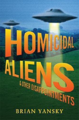 Homicidal Aliens and Other Disappointments by Brian Yansky (2013 ...