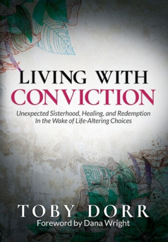 Living With Conviction: Unexpected Sisterhood, Healing, and Redemption ...