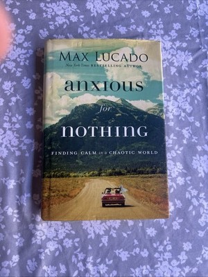 Anxious for Nothing : Finding Calm in a Chaotic World by Max Lucado | eBay