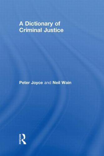Dictionary of Criminal Justice by Peter Joyce and Neil Wain (2010 ...