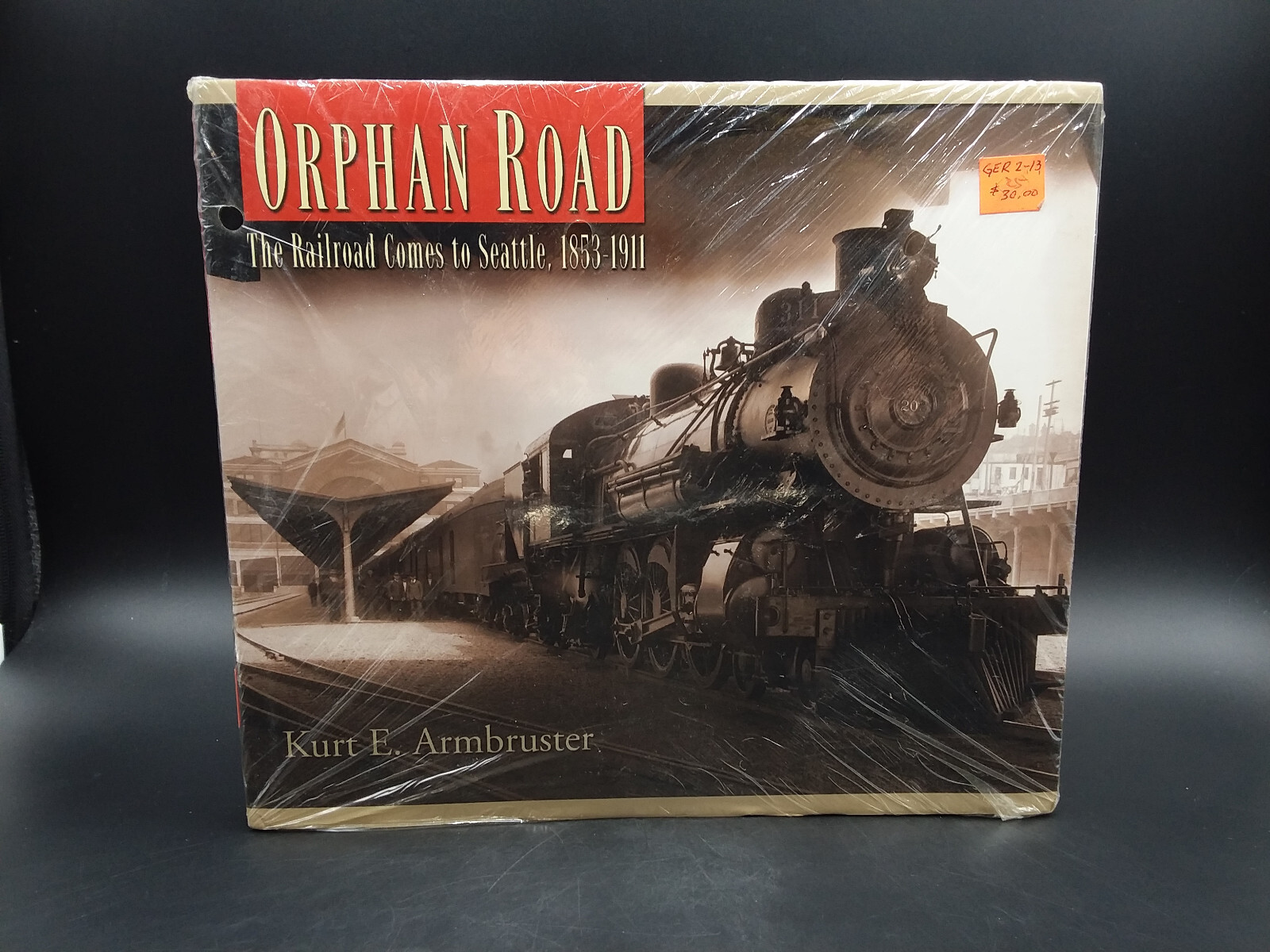 Kurt Armbruster ORPHAN ROAD Railroad Comes to Seattle 1853-1911 ...