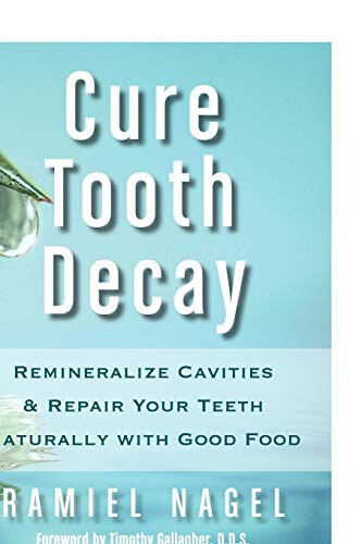 Cure Tooth Decay: Remineralize Cavities and Repair Your Teeth Naturally ...