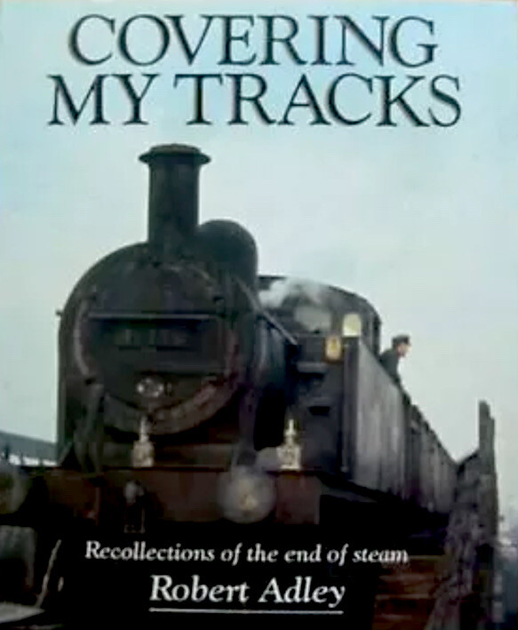 Covering My Tracks: Recollections of the Twilight of Steam by Robert ...