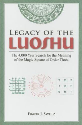 Legacy of the Luoshu : The 4,000 Year Search for the Meaning of the ...