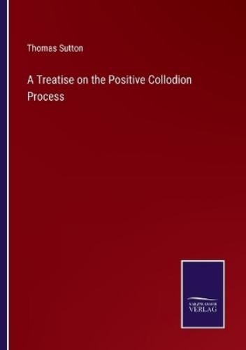 Thomas Sutton A Treatise on the Positive Collodion Proce (Paperback) (UK IMPORT) 9783375160722| eBay