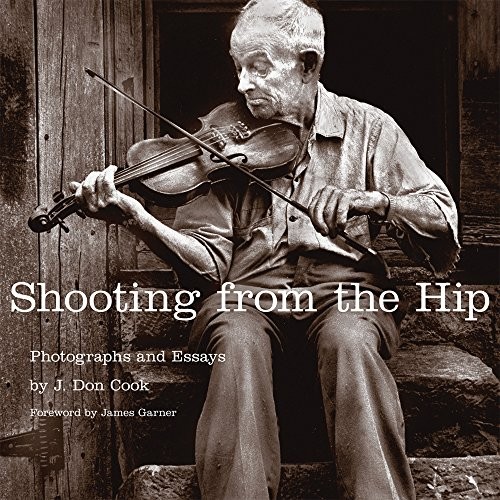 SHOOTING FROM THE HIP: PHOTOGRAPHS AND ESSAYS By J Don Cook & James ...