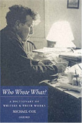 Who Wrote What?: A Dictionary of Writers and Their Works by Michael Cox ...