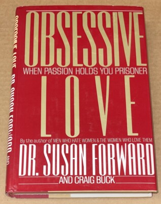 Obsessive Love : When Passion Holds You Prisoner by Susan Forward (1991 ...