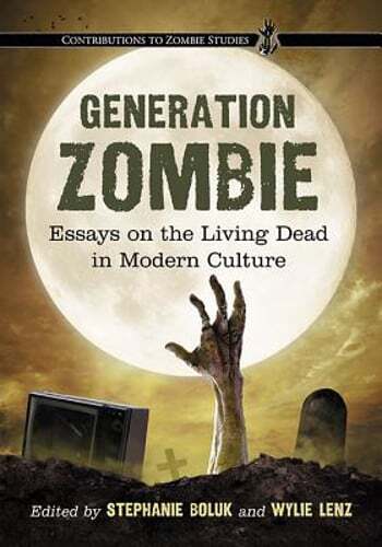 Generation Zombie: Essays on the Living Dead in Modern Culture by Boluk ...