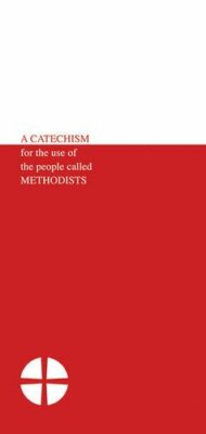A Catechism for the Use of the People Called Methodists by Methodist ...