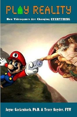 Play Reality: How Videogames are Changing EVERYTHING by Teace Snyder ...